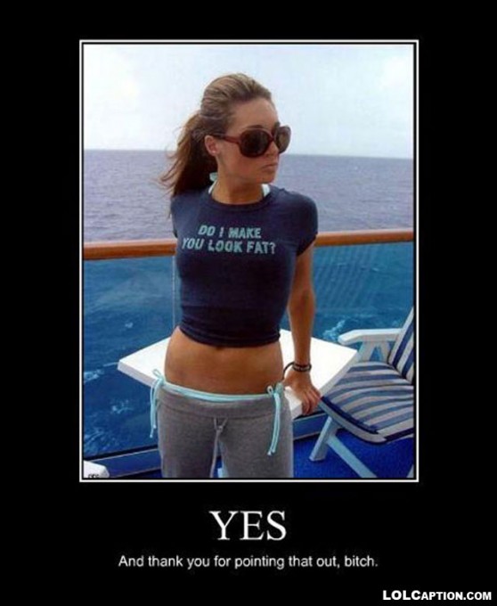 Does she make you look fat? - Funny Demotivational Posters Does she make you look fat? - Funny Demotivational Posters